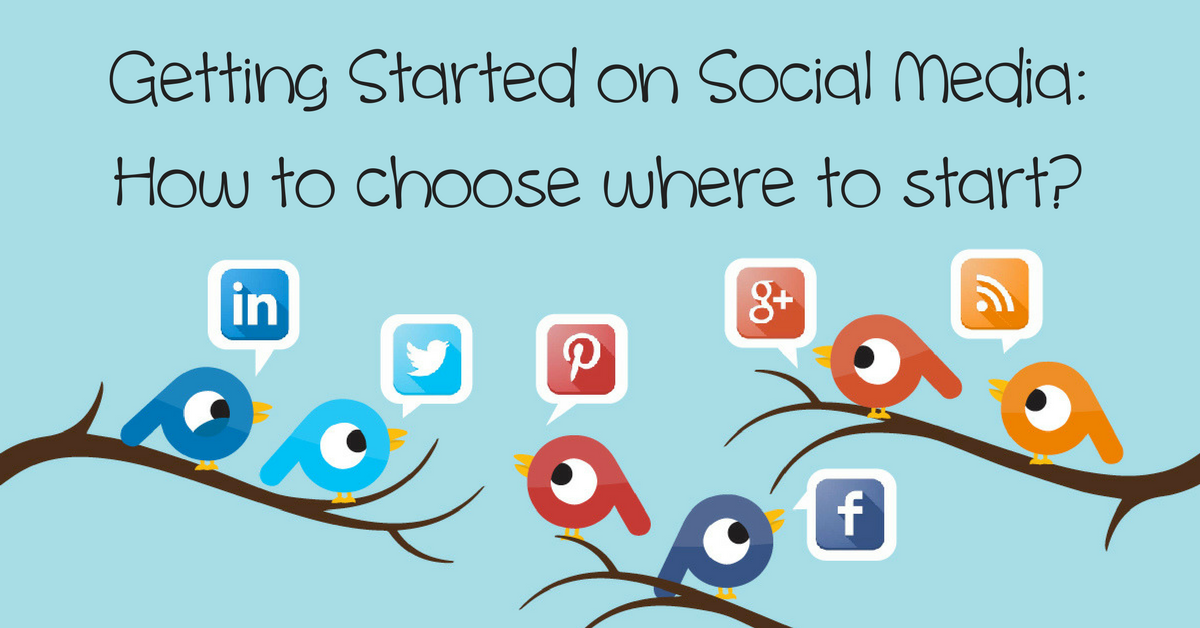Getting Started on Social Media: How do you choose where to start?