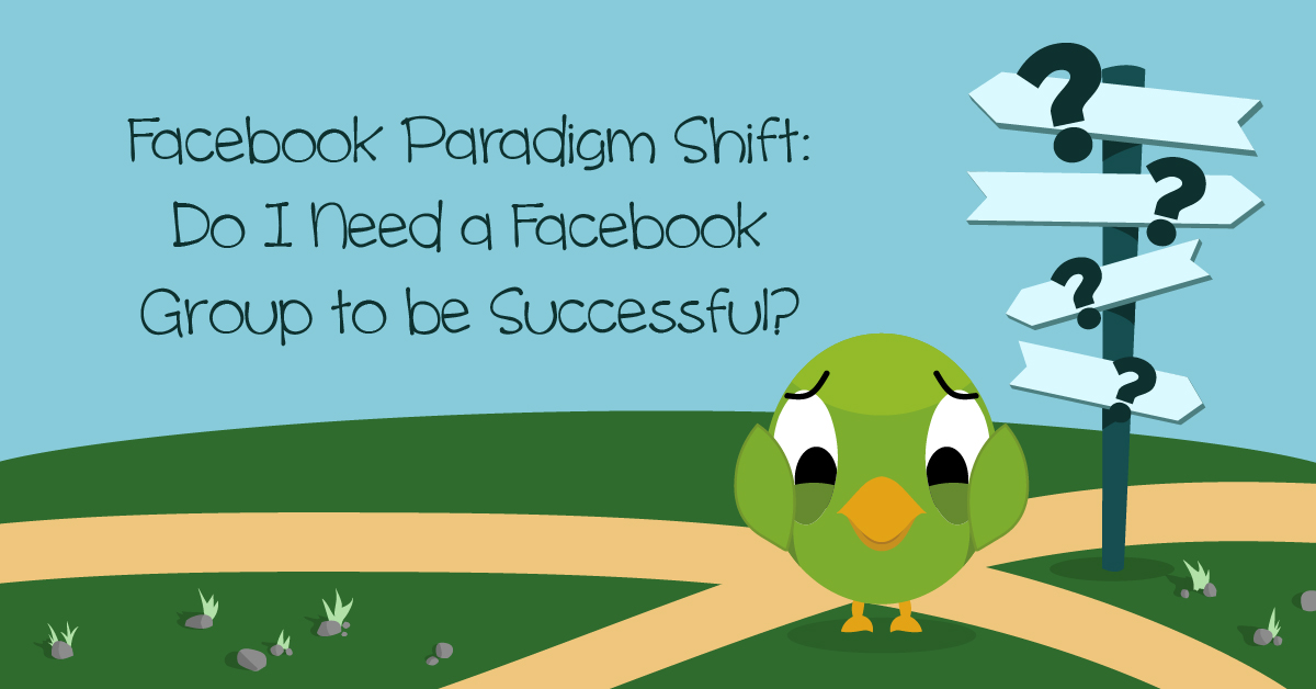Facebook Paradigm Shift: Do I Need a Facebook Group to be Successful?